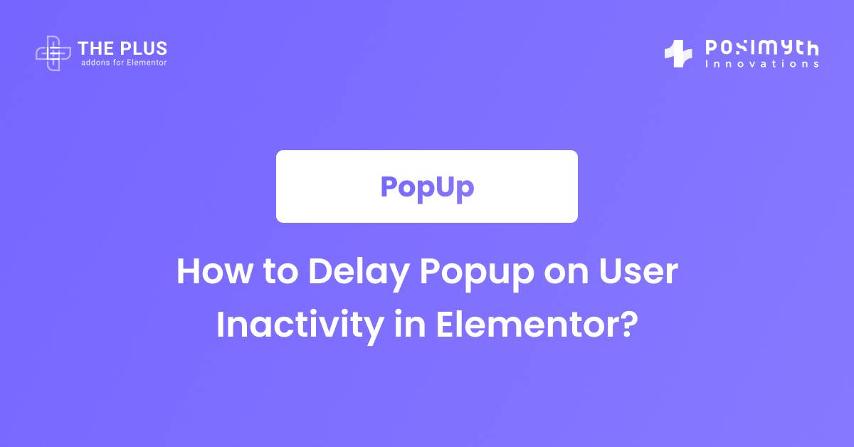 How to Delay Popup on User Inactivity in Elementor? | The Plus Addons for Elementor