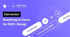 Elementor Roadmap & Focus for 2023: Recap