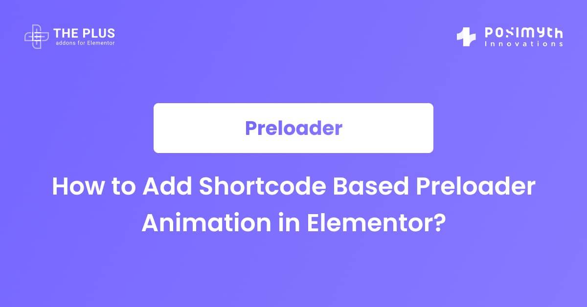 How to Add Shortcode Based Preloader Animation in Elementor? | The Plus Addons for Elementor