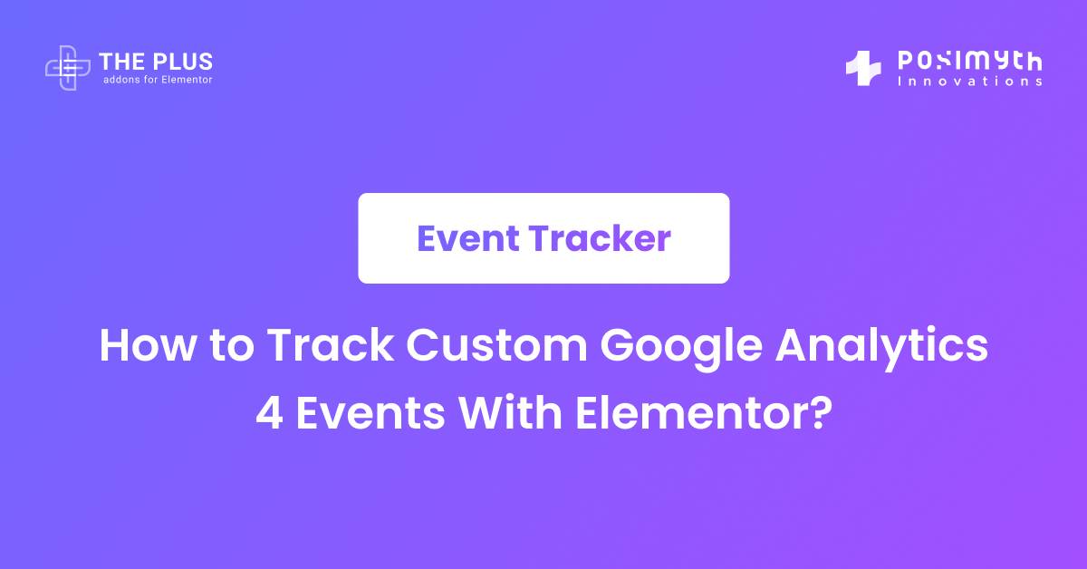 How to Track Custom Google Analytics 4 Events With Elementor? | The Plus Addons for Elementor
