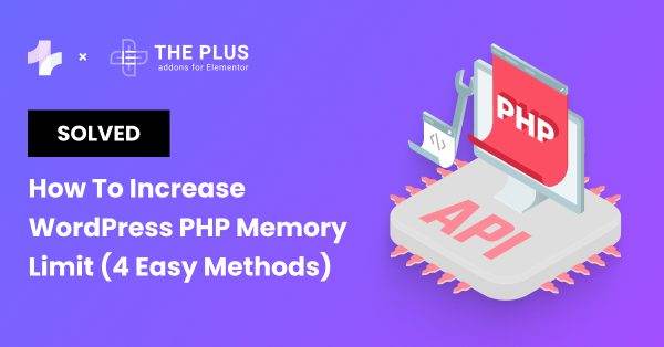 [SOLVED] How to Increase WordPress PHP Memory Limit in 2024 (4 Easy Methods) | The Plus Addons ...