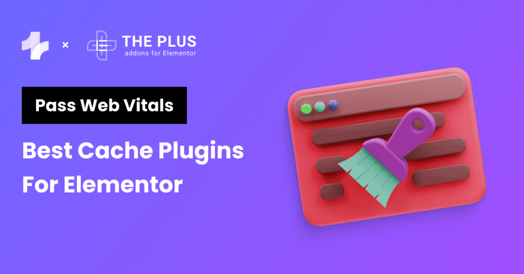 6 Best Cache Plugins for Elementor in 2024 [Pass Web Vitals]| The Plus Addons for Elementor