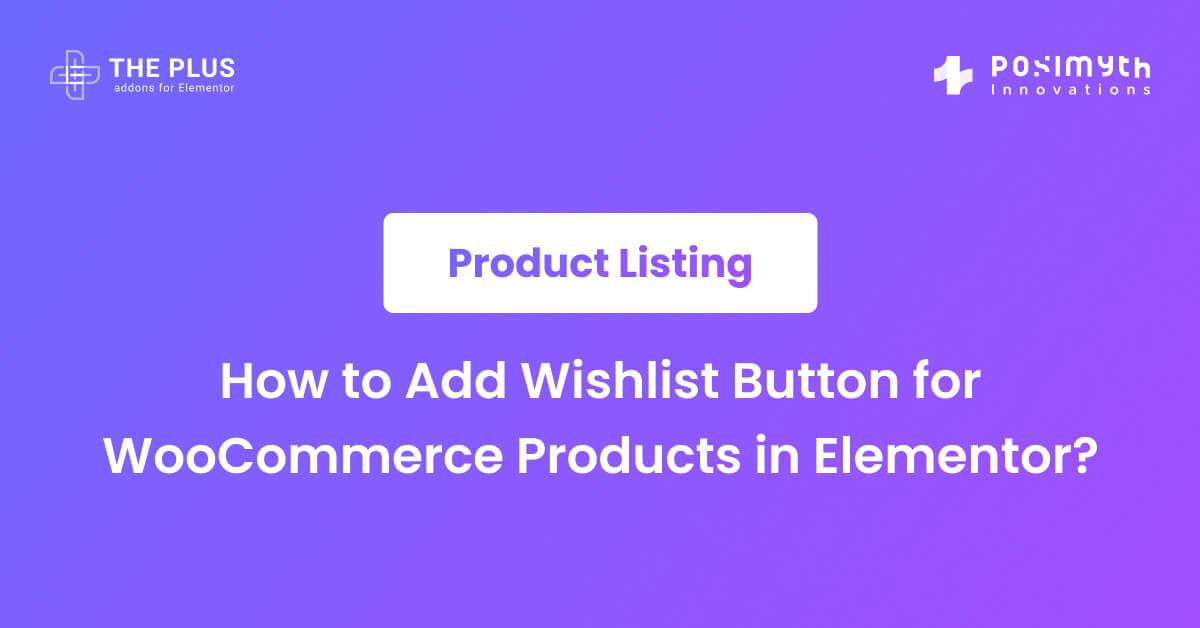 How to Add Wishlist Button for WooCommerce Products in Elementor? | The Plus Addons for Elementor