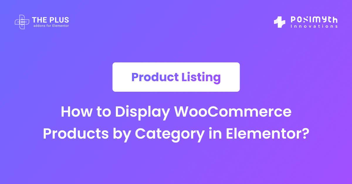 How to Display WooCommerce Products by Category in Elementor? | The Plus Addons for Elementor