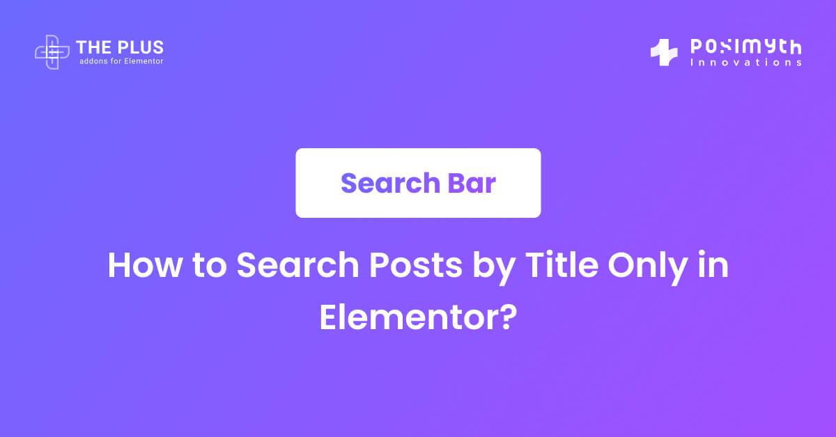 How to Search Posts by Title Only in Elementor? | The Plus Addons for Elementor