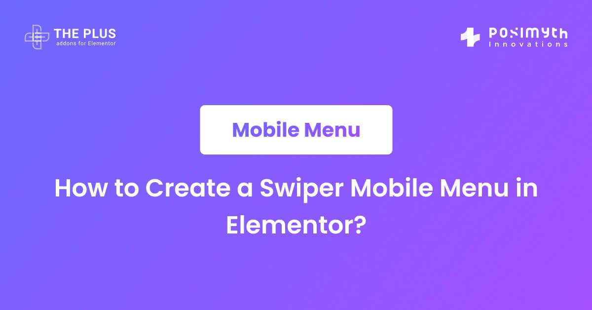 How to Create a Swiper Mobile Menu in Elementor? | The Plus Addons for Elementor