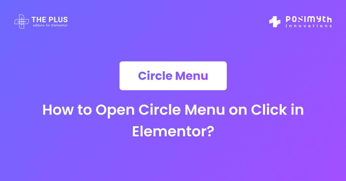 How to Open Circle Menu on Click in Elementor? | The Plus Addons for Elementor
