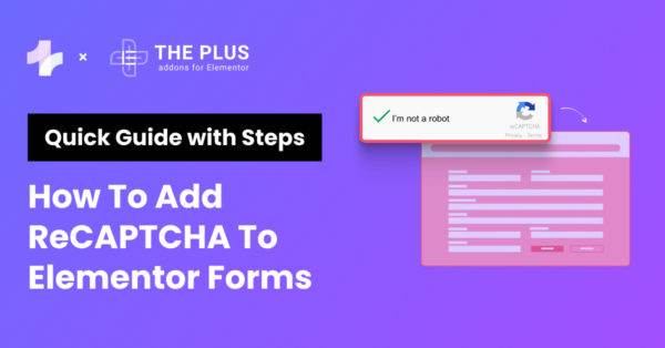 How to Add reCAPTCHA to Elementor Form in 2024 [Quick Guide] | The Plus Addons for Elementor