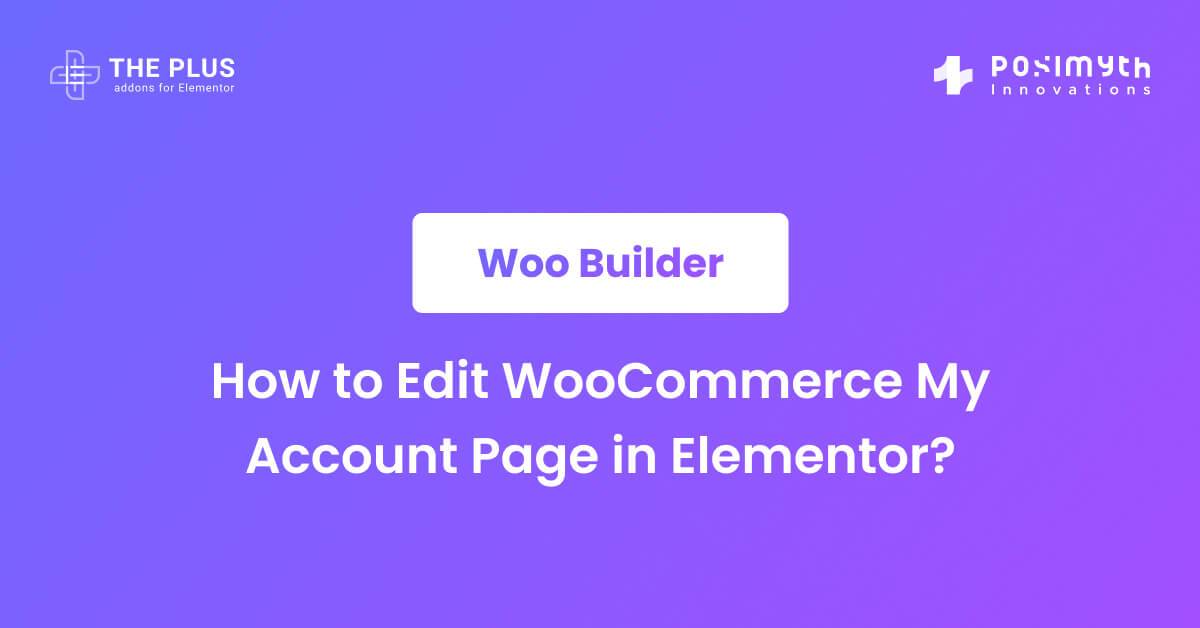 How to Edit WooCommerce My Account Page in Elementor? | The Plus Addons for Elementor
