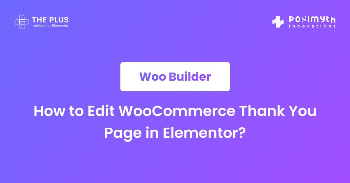 How to Edit WooCommerce Thank You Page in Elementor? | The Plus Addons for Elementor
