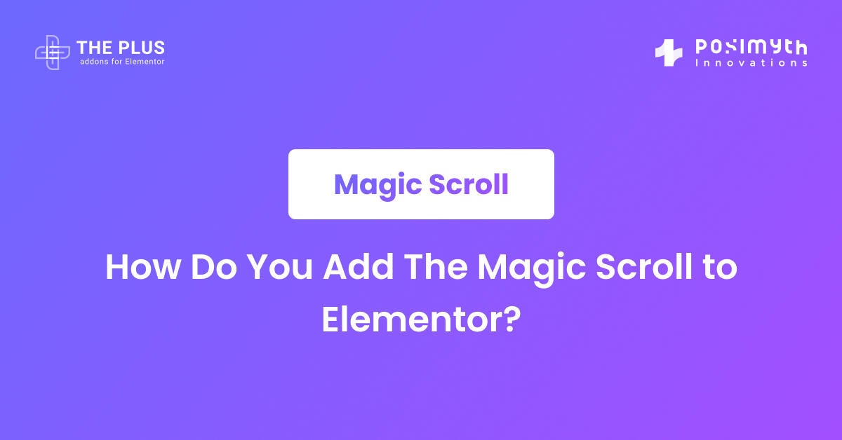 How Do You Add The Magic Scroll to Elementor? | The Plus Addons for Elementor