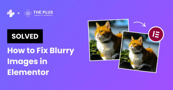 How to Fix Blurry Images in Elementor [SOLVED] | The Plus Addons for Elementor