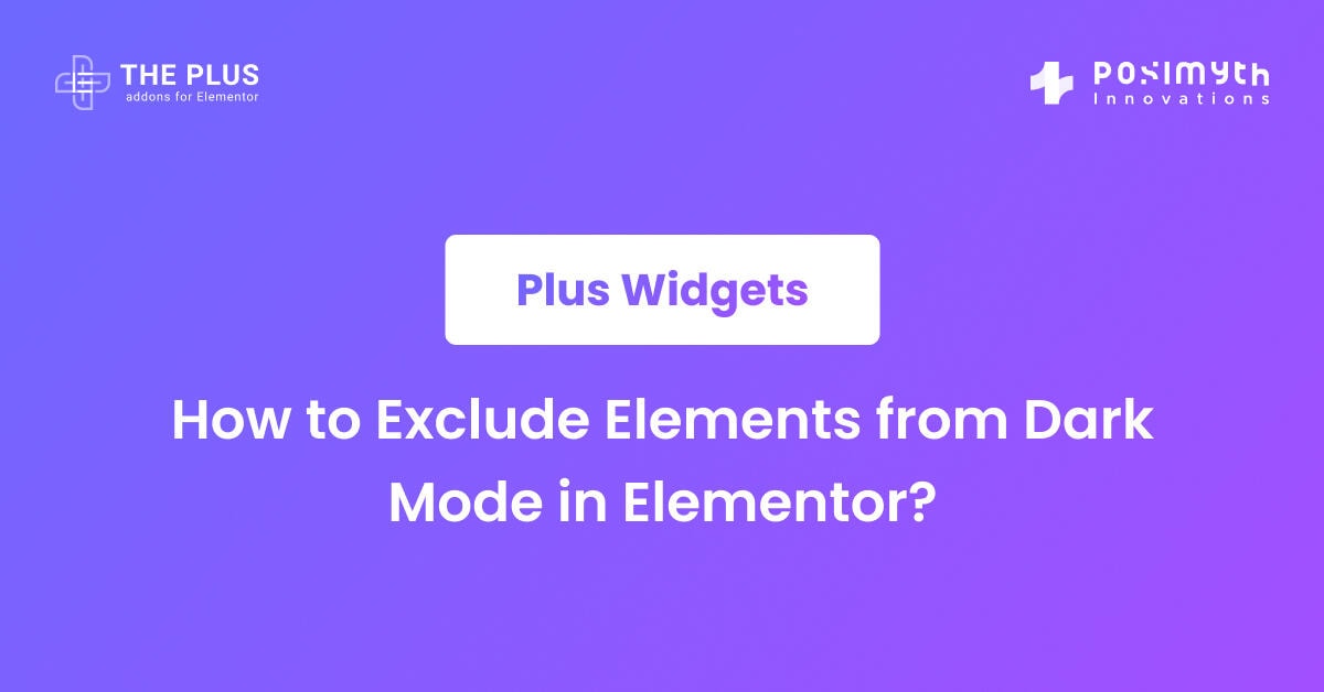 How to Exclude Elements from Dark Mode in Elementor? | The Plus Addons for Elementor