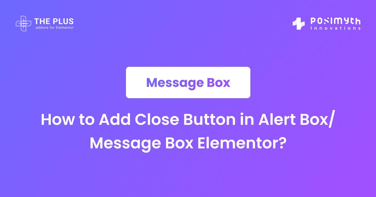 How to Add Close Button in Alert Box/Message Box Elementor? | The Plus Addons for Elementor
