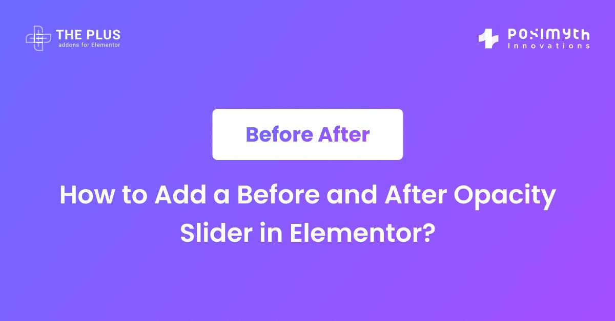 How to Add a Before and After Opacity Slider in Elementor? | The Plus Addons for Elementor
