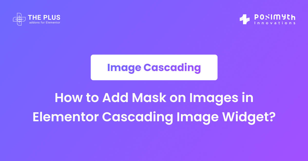 How to Add Mask on Images in Elementor Image Cascading Widget? | The Plus Addons for Elementor