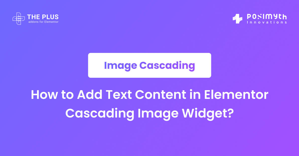 How to Add Text Content in Elementor Image Cascading Widget? | The Plus Addons for Elementor