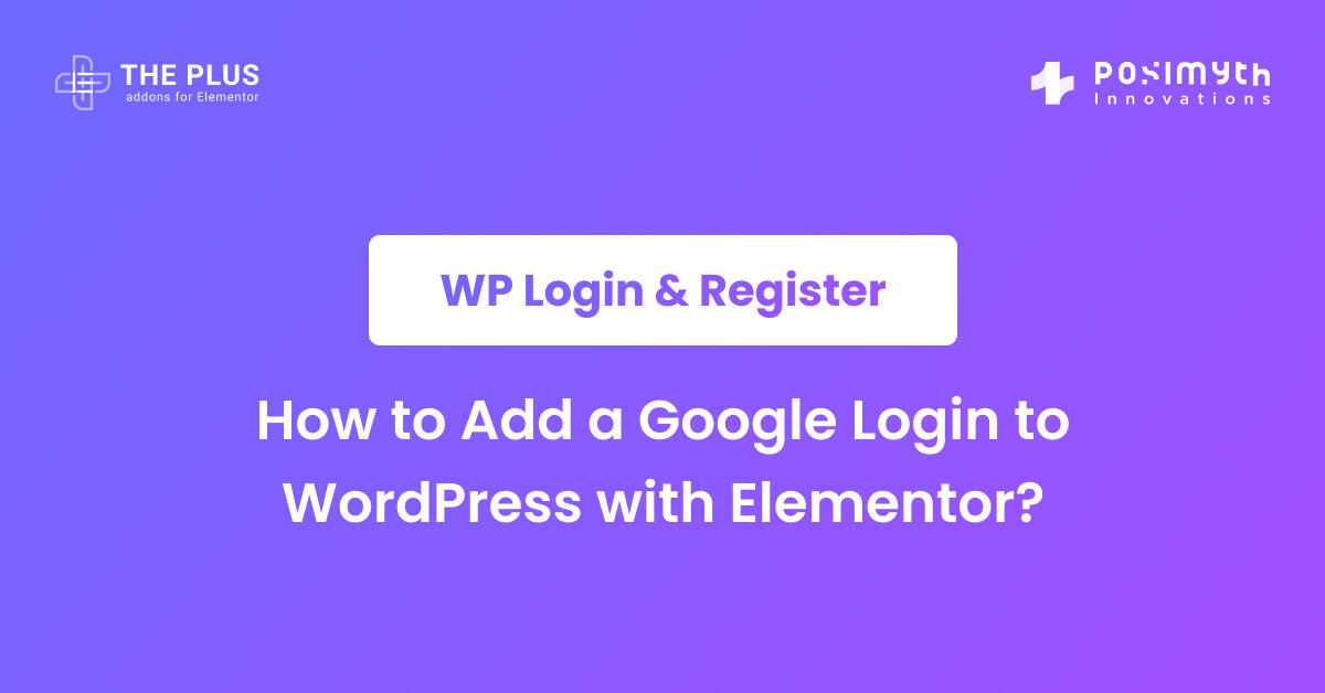 How to Add a Google Login to WordPress with Elementor? | The Plus Addons for Elementor