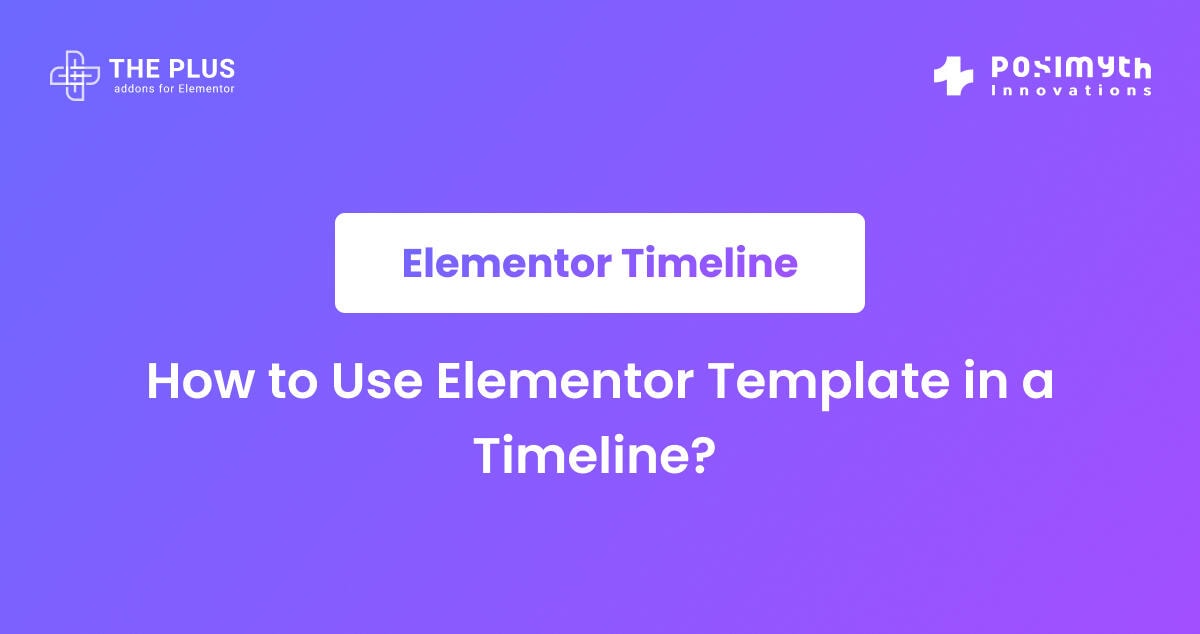 How to Use Elementor Template in a Timeline? | The Plus Addons for Elementor