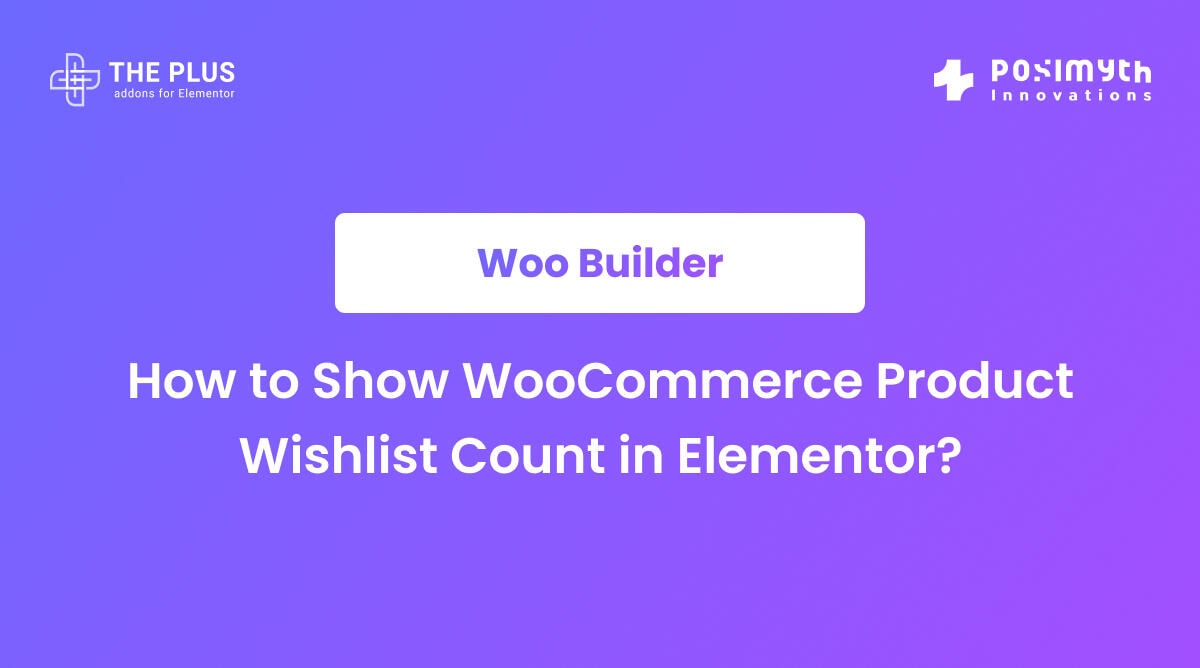 How To Show Woocommerce Product Wishlist Count In Elementor The Plus Addons For Elementor