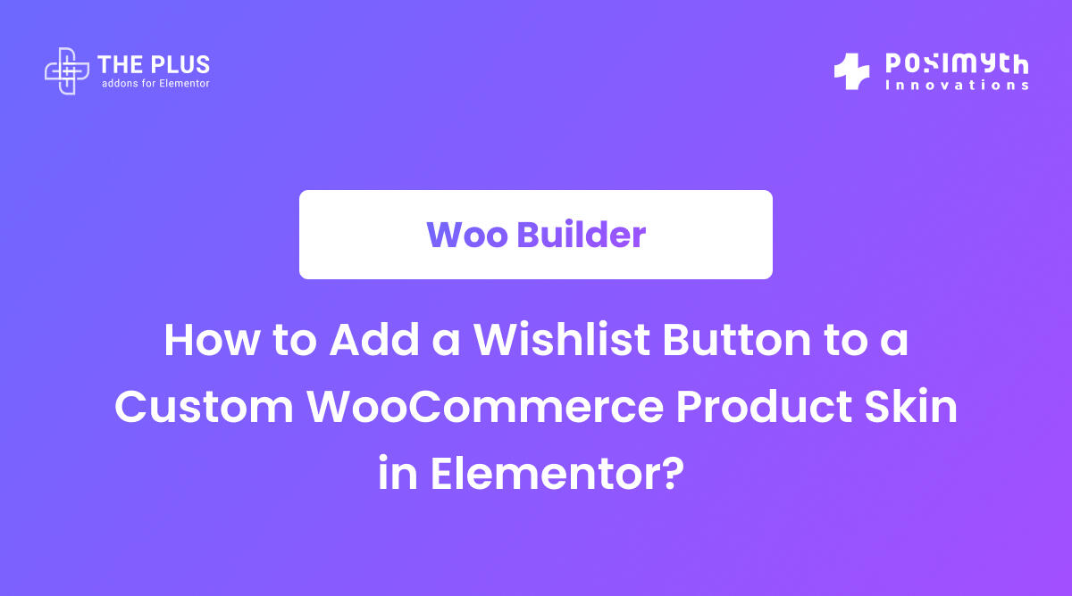 How To Add A Wishlist Button To A Custom Woocommerce Product Skin In Elementor The Plus