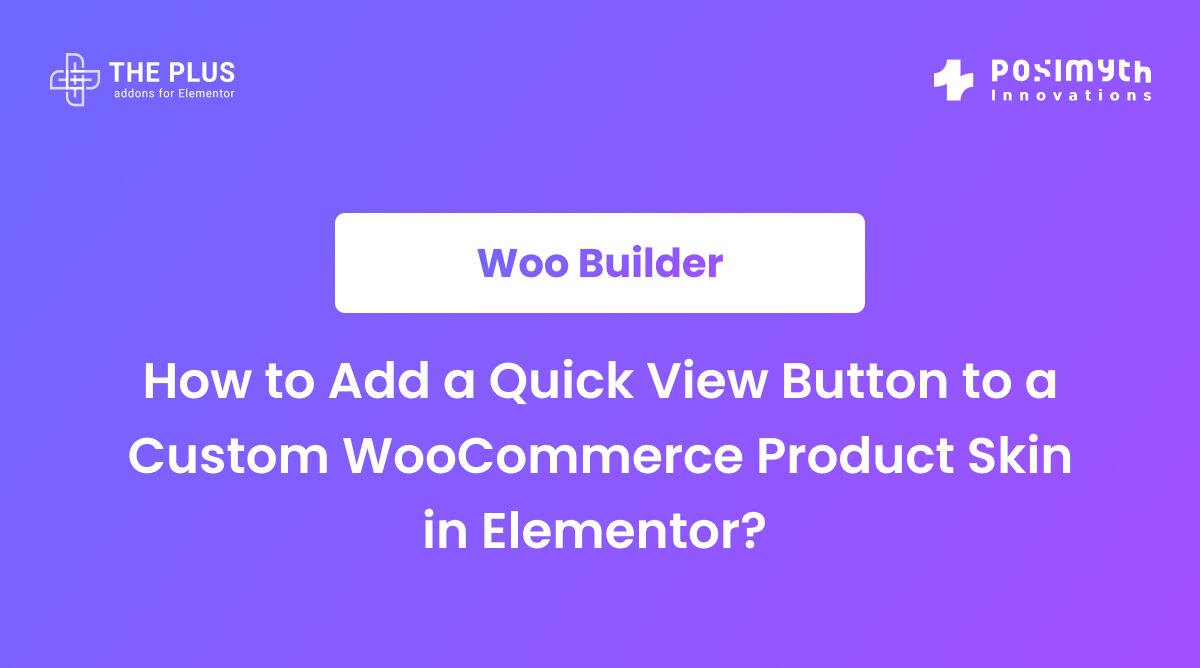 How to Add a Quick View Button to a Custom WooCommerce Product Skin in Elementor?| The Plus ...