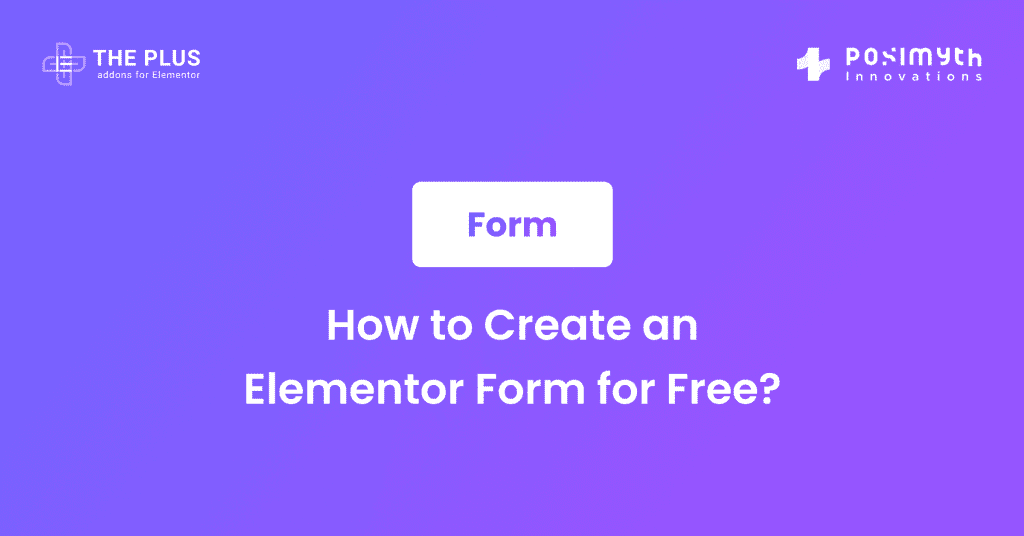 How to Create an Elementor Form for Free? | The Plus Addons for Elementor