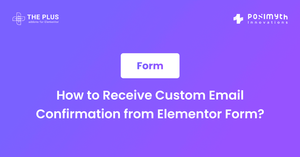 How to Receive Custom Email Confirmation from Elementor Form? | The Plus Addons for Elementor