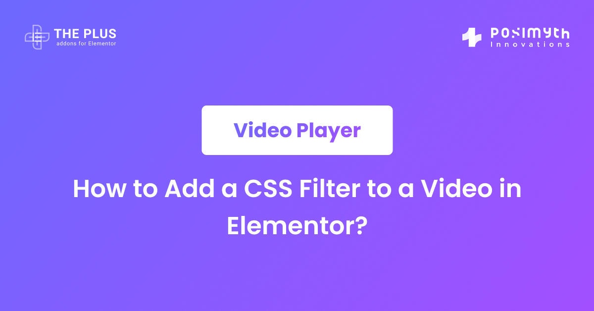 How to Add a CSS Filter to a Video in Elementor? | The Plus Addons for Elementor