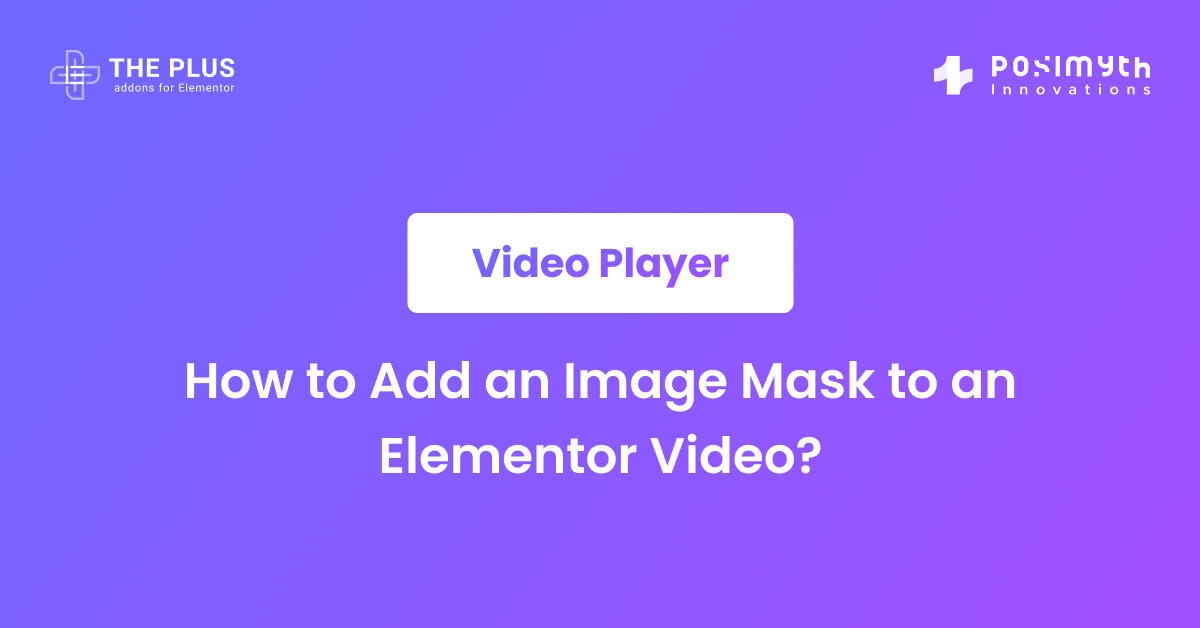 How to Add an Image Mask to an Elementor Video? | The Plus Addons for Elementor