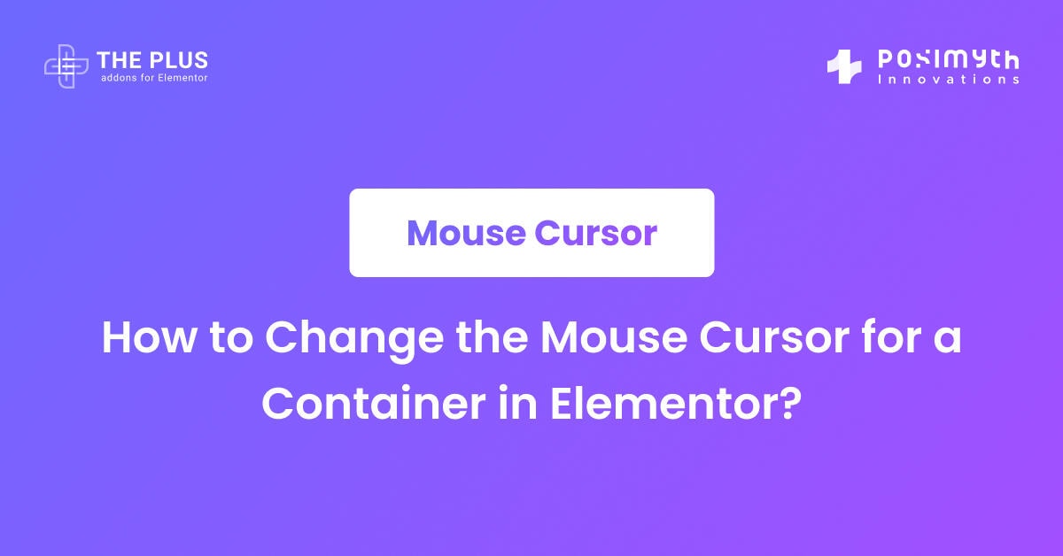 How to Change the Mouse Cursor for a Container in Elementor? | The Plus Addons for Elementor